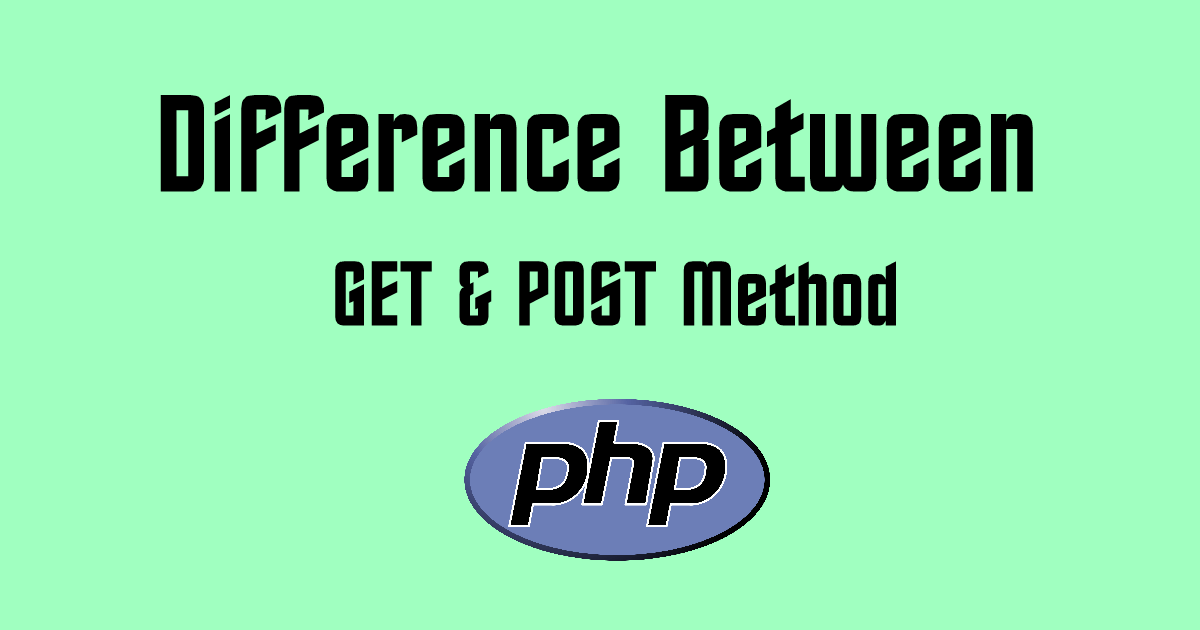 Difference Between GET POST Method In PHP Cyberxel Blog php